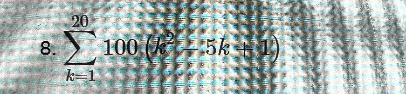 Solved ∑k=120100(k2-5k+1) | Chegg.com