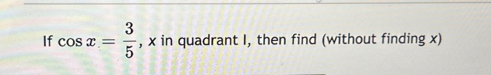 Solved If cosx=35,x ﻿in quadrant I, then find (without | Chegg.com