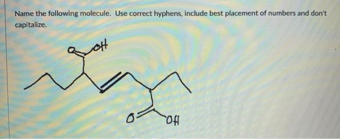 Solved Name the following molecule. Use correct hyphens, | Chegg.com