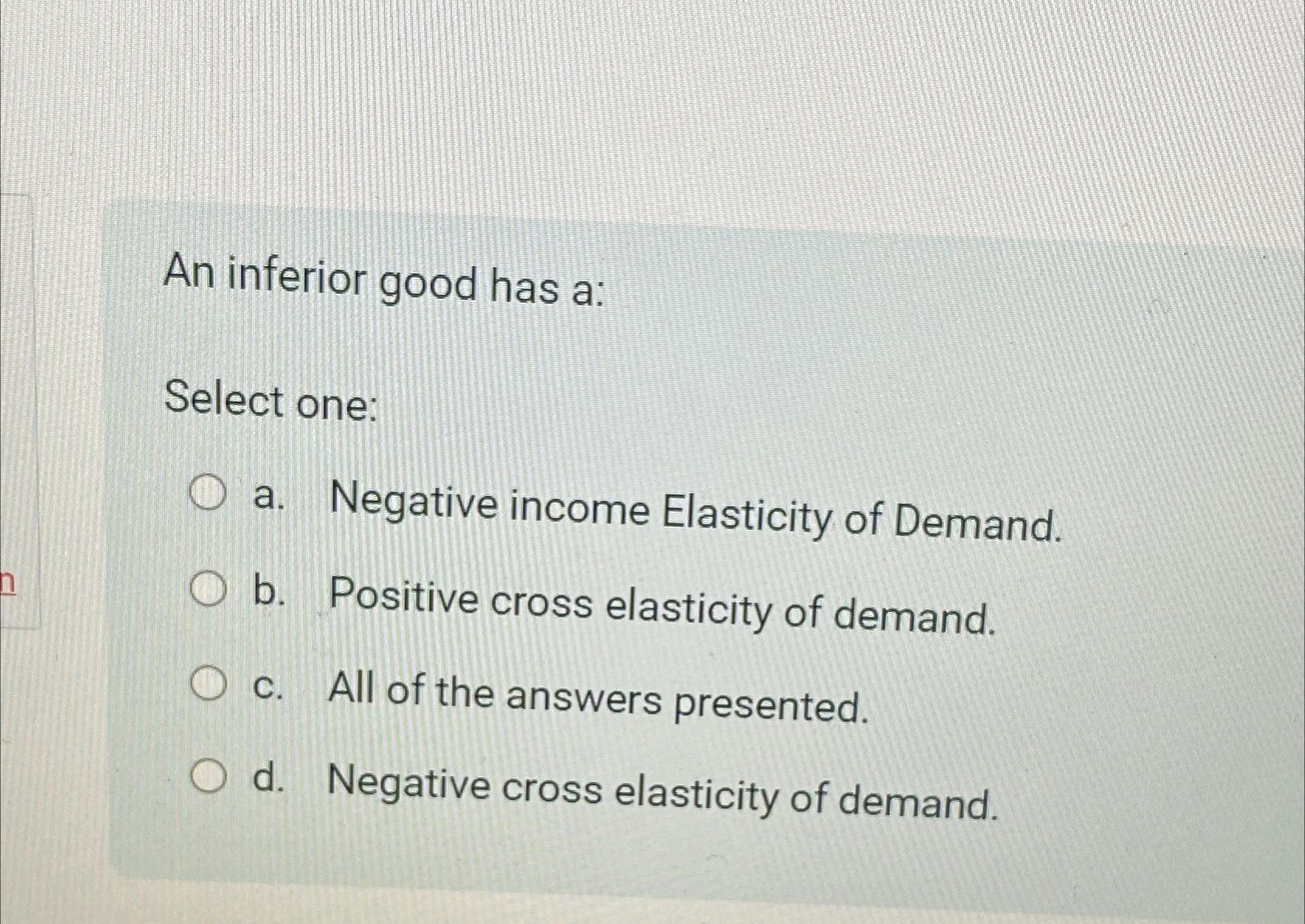 Solved An inferior good has a:Select one:a. ﻿Negative income | Chegg.com
