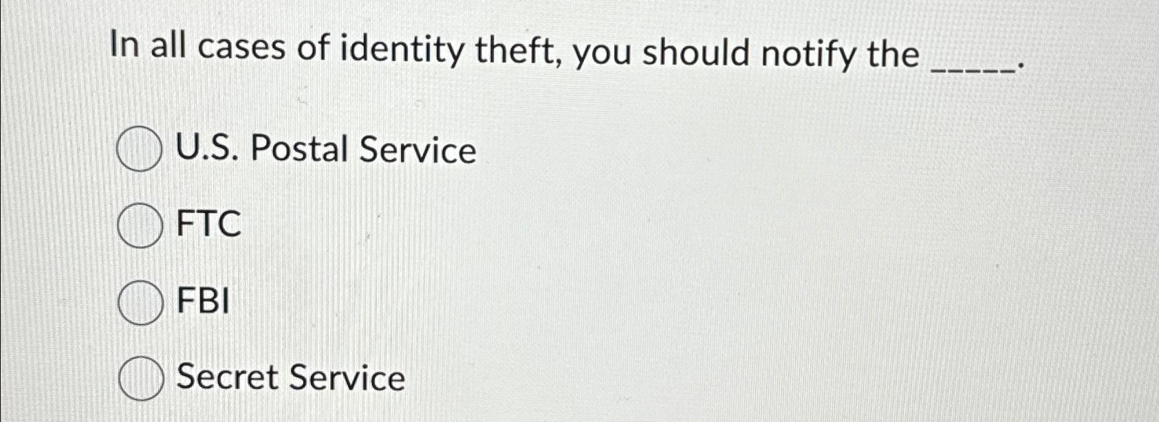 Solved In all cases of identity theft, you should notify | Chegg.com