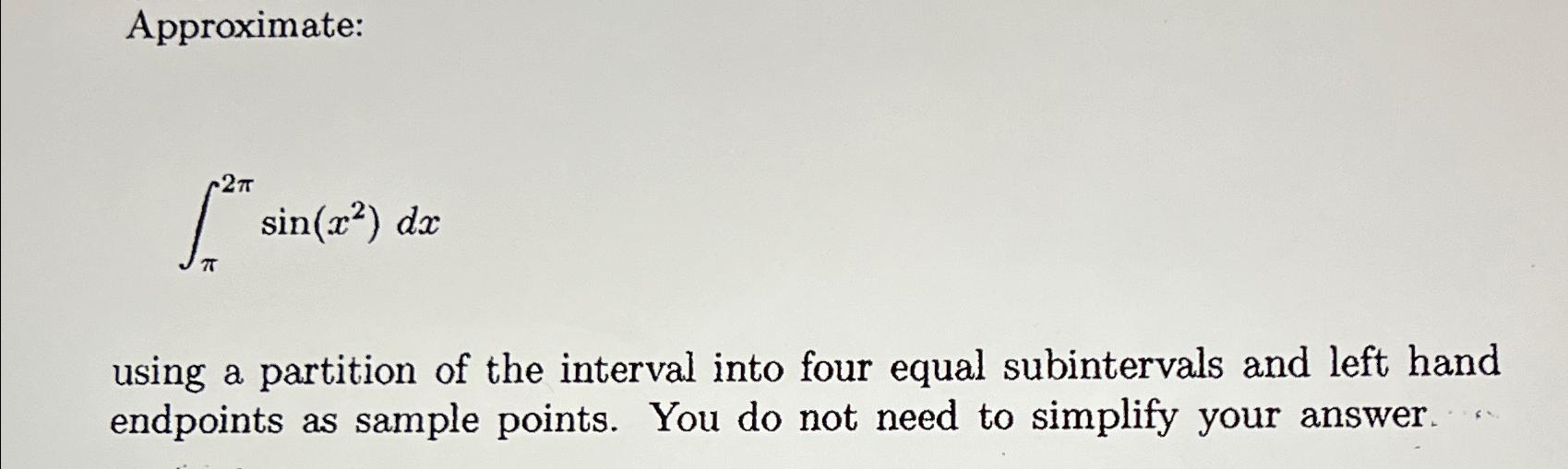 Solved Approximate:∫π2πsin(x2)dxusing a partition of the | Chegg.com