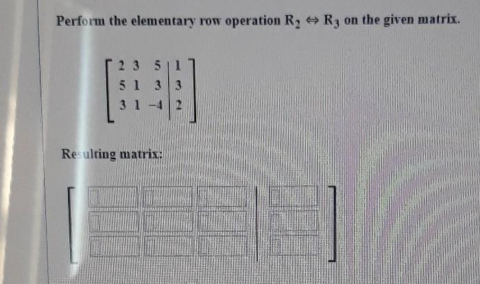 Solved Perform the elementary row operation R2 R3 on the | Chegg.com