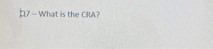 Solved Q7 - What is the CRA? | Chegg.com