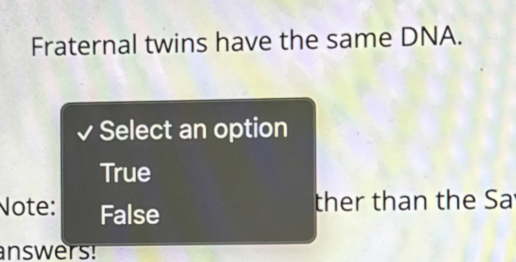Solved Fraternal twins have the same DNA. ﻿Select an | Chegg.com