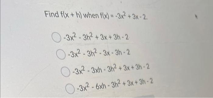 Solved Find f(x + h) when f(x) = -3x2 + 3x - 2. 0 - 3x² - | Chegg.com