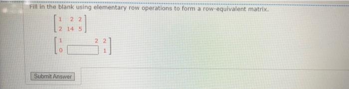 Solved Fill in the blank using elementary row operations to | Chegg.com