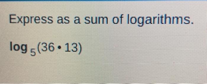 Solved Express as a sum of logarithms. log5(36⋅13) | Chegg.com