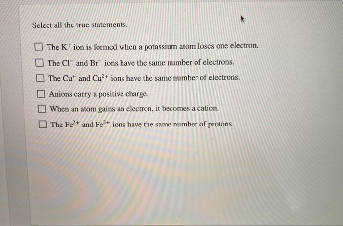 Solved Select all the true statements. The K+ ion is formed | Chegg.com