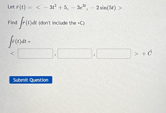 Solved Let rˉ(t)= −3t2+5,−3e3t,−2sin(5t) Find ∫rˉ(t)dt | Chegg.com