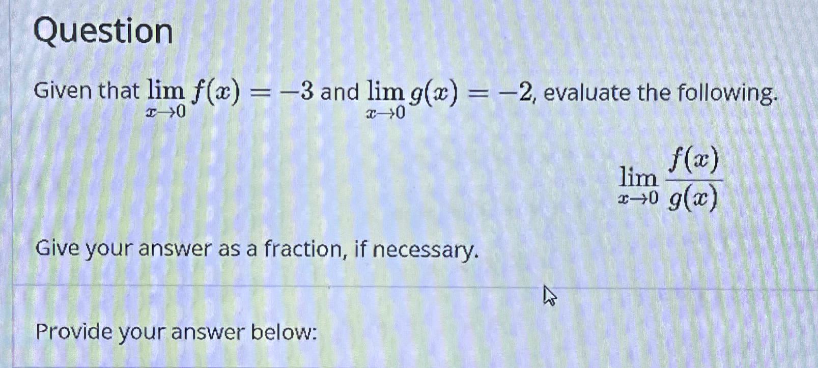 Solved QuestionGiven that limx→0f(x)=-3 ﻿and limx→0g(x)=-2, | Chegg.com