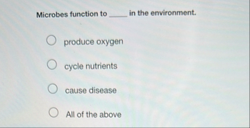 Solved Microbes function to ﻿in the environment.produce | Chegg.com