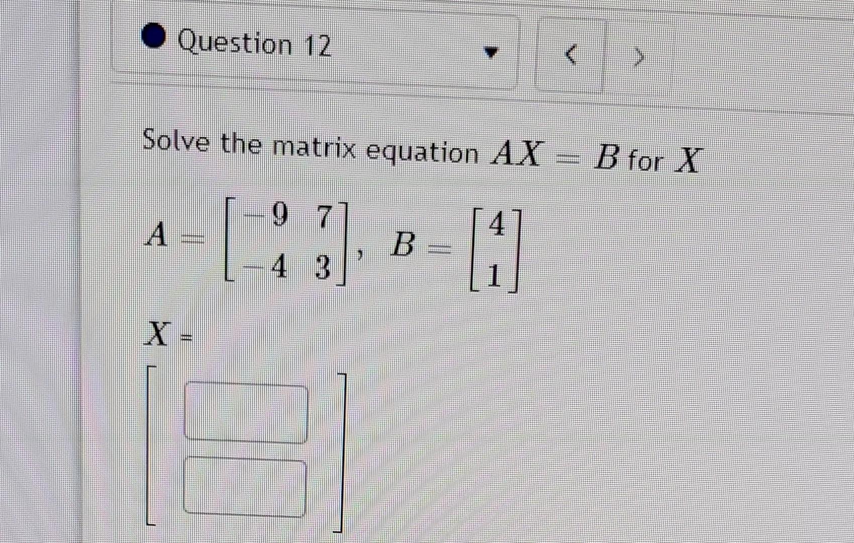 Solved Question 12 Solve the matrix equation AX=B for X | Chegg.com