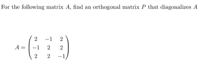 Solved For the following matrix A, find an orthogonal matrix | Chegg.com