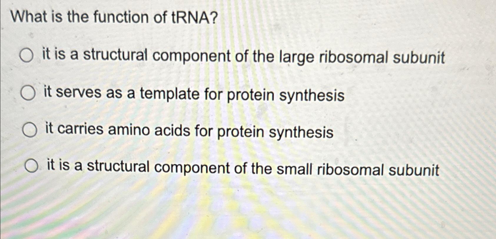 Solved What is the function of tRNA?it is a structural | Chegg.com