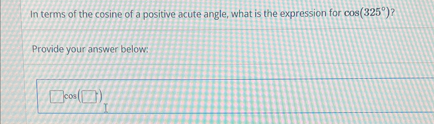 Solved In terms of the cosine of a positive acute angle, | Chegg.com