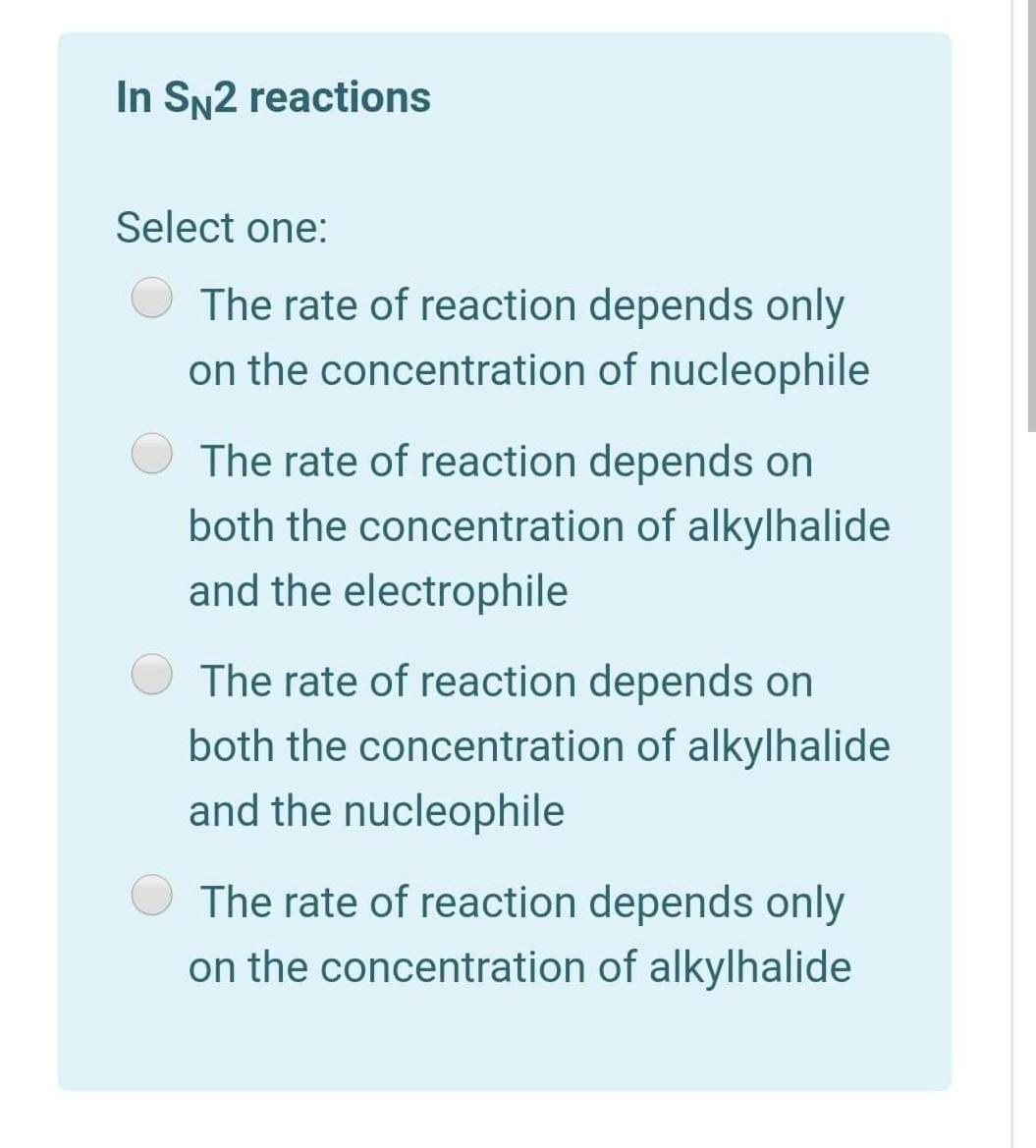 Solved In Sn2 reactions Select one: The rate of reaction | Chegg.com