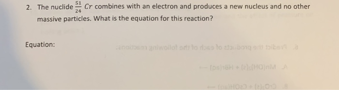 Solved 2. The nuclide Cr combines with an electron and | Chegg.com