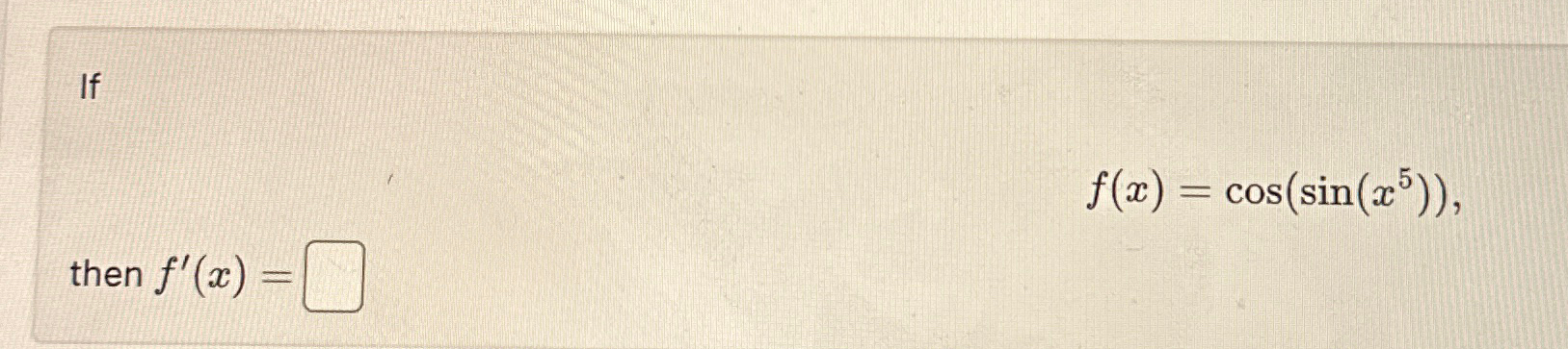 Solved Iff(x)=cos(sin(x5))then f'(x)= | Chegg.com