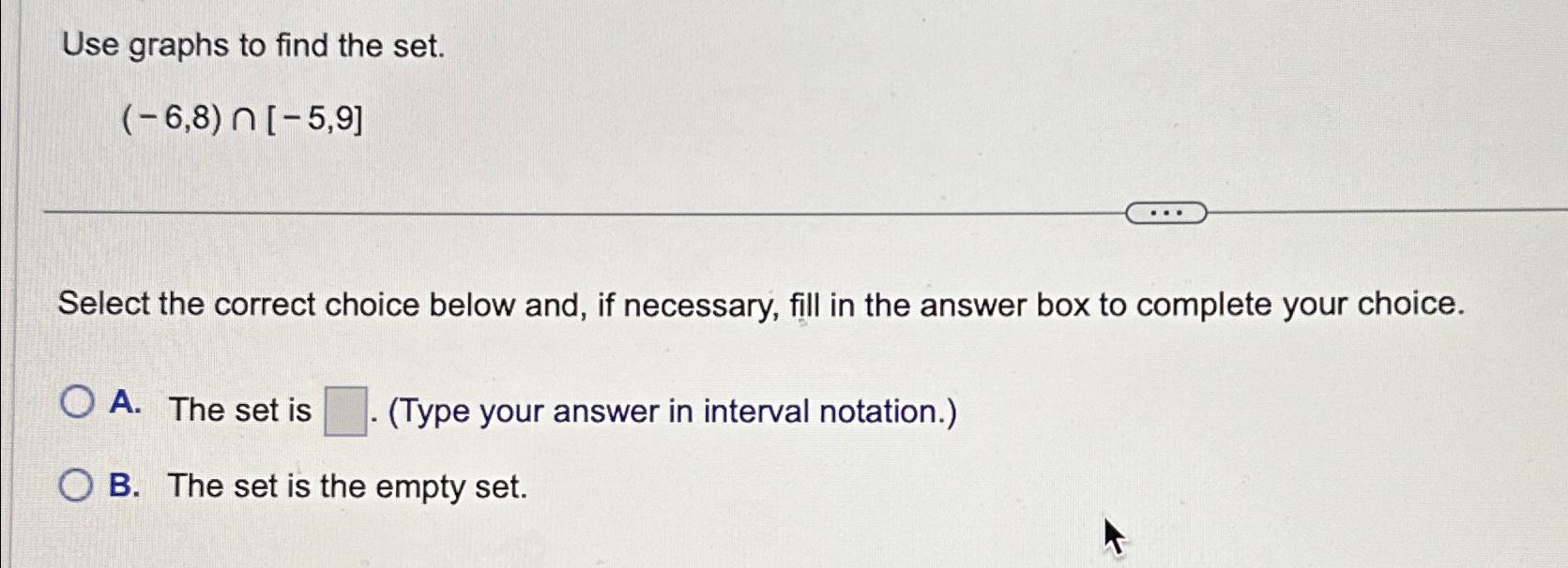 Solved Use graphs to find the set.(-6,8)∩[-5,9]Select the | Chegg.com