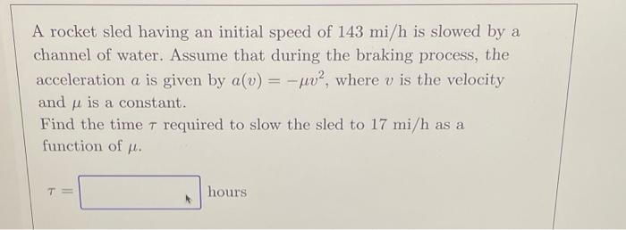 Solved A rocket sled having an initial speed of 143mi/h is | Chegg.com
