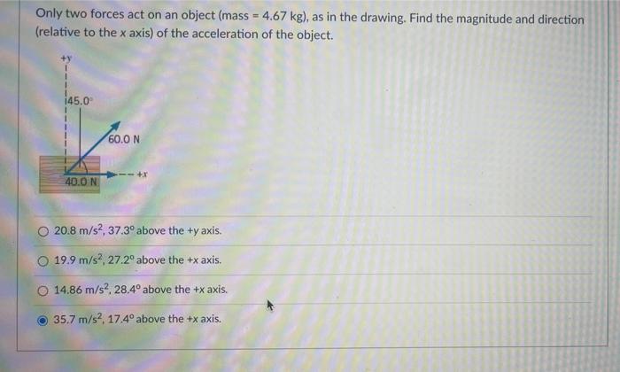 Solved Only two forces act on an object (mass = 4.67 kg), as | Chegg.com