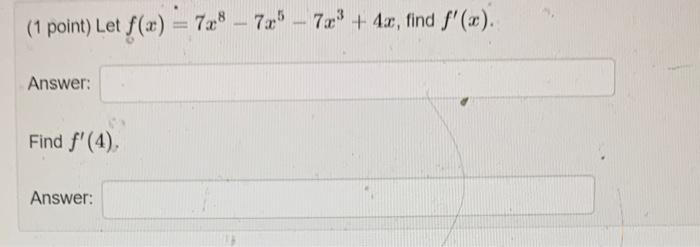 Solved (1 point) Let f(x)=7x8−7x5−7x3+4x, find f′(x) Answer: | Chegg.com