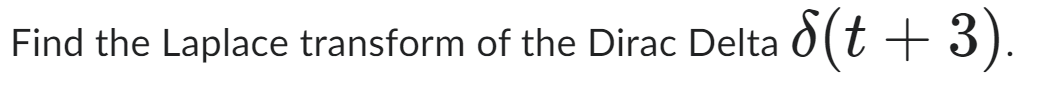 Solved Find the Laplace transform of the Dirac Delta δ(t+3). | Chegg.com