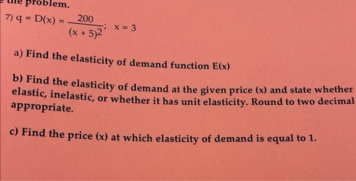 Solved 7) q=D(x)=(x+5)2200;x=3 a) Find the elasticity of | Chegg.com