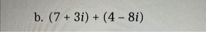 Solved b. (7+3i)+(4−8i) | Chegg.com