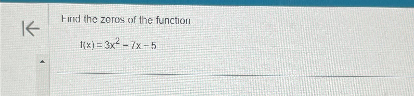 Solved Find The Zeros Of The Function F X 3x2 7x 5