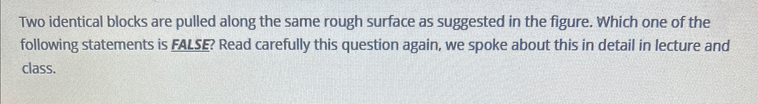 Solved Two identical blocks are pulled along the same rough | Chegg.com