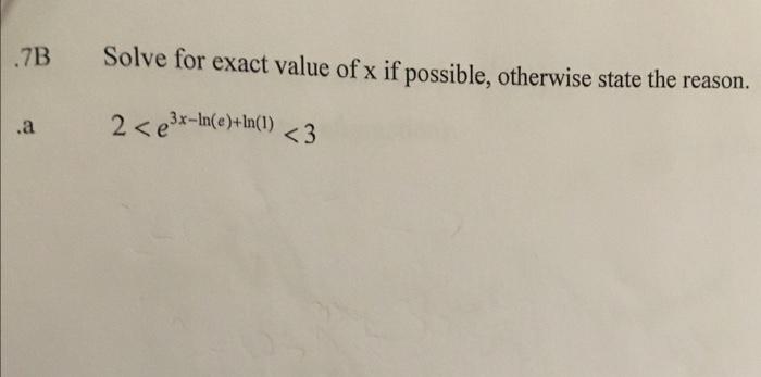 Solved 7B Solve for exact value of x if possible, otherwise | Chegg.com