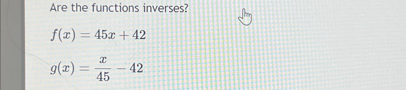 Solved Are the functions inverses?f(x)=45x+42g(x)=x45-42 | Chegg.com
