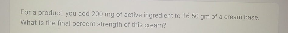 Solved For a product, you add 200mg ﻿of active ingredient to | Chegg.com
