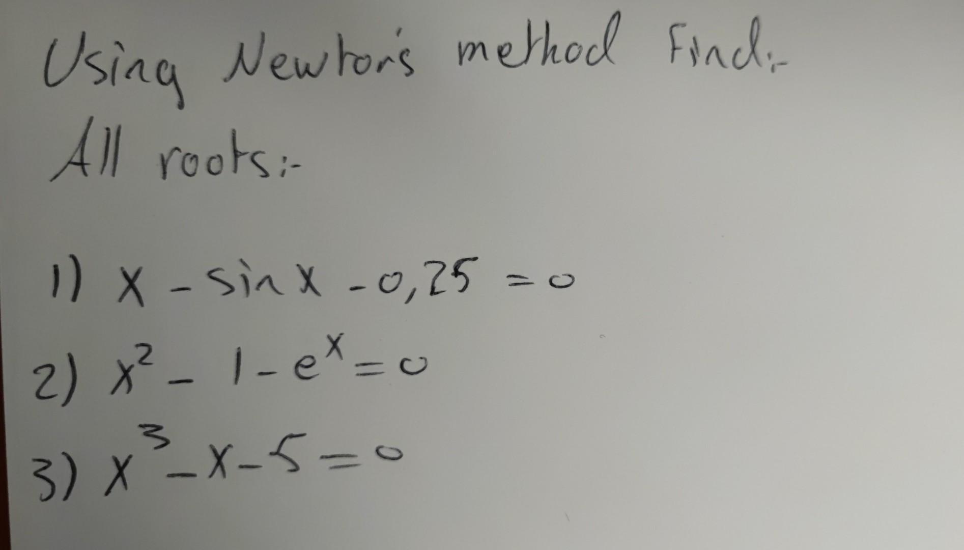 Solved Using Newton's method: find the roots for: 1) x- sinx | Chegg.com