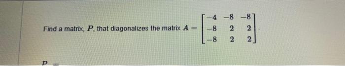 Solved Find a matrix, P, that diagonalizes the matrix | Chegg.com