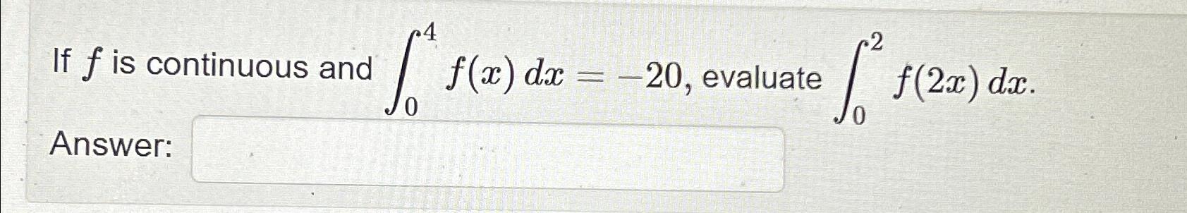 Solved If f ﻿is continuous and ∫04f(x)dx=-20, ﻿evaluate | Chegg.com