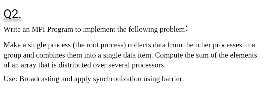 Solved Q2. Write an MPI Program to implement the following | Chegg.com