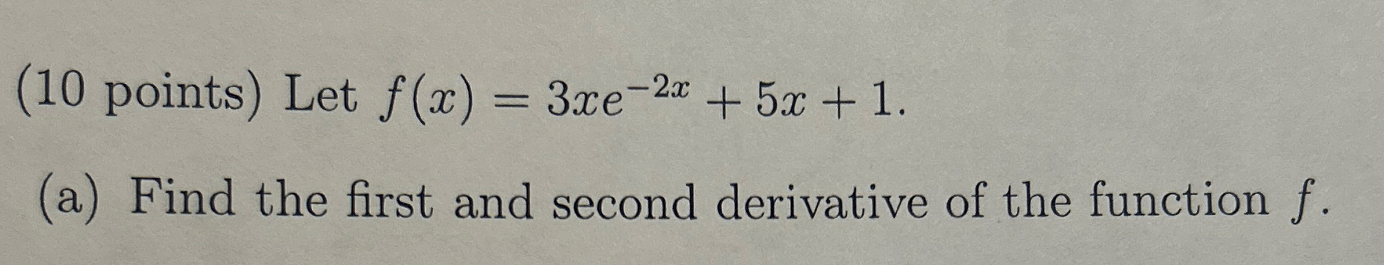 Solved Let f(x)=3xe-2x+5x+1.(a) ﻿Find the first and second | Chegg.com