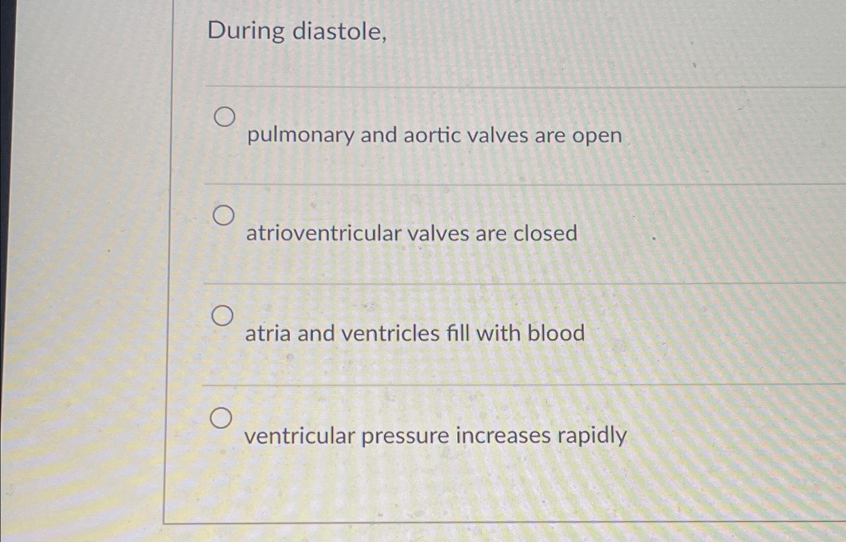 Solved During diastole,pulmonary and aortic valves are | Chegg.com