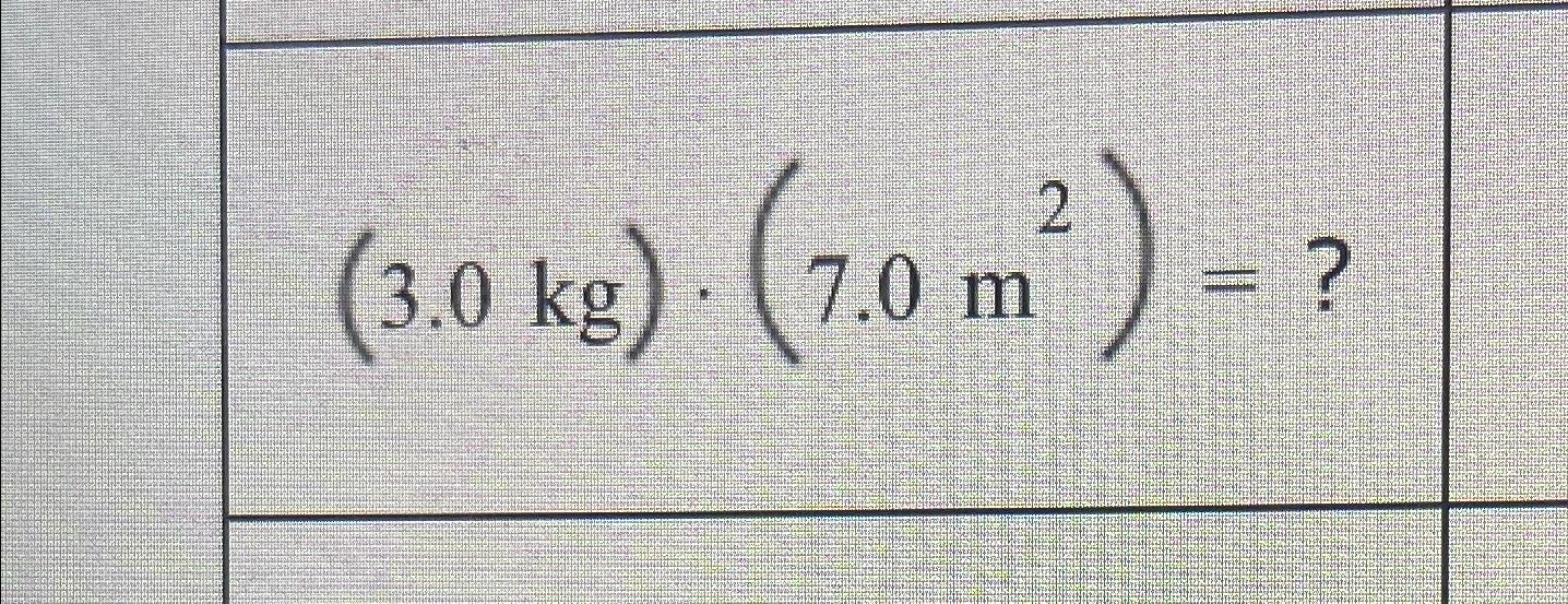 Solved (3.0kg)*(7.0m2)= | Chegg.com