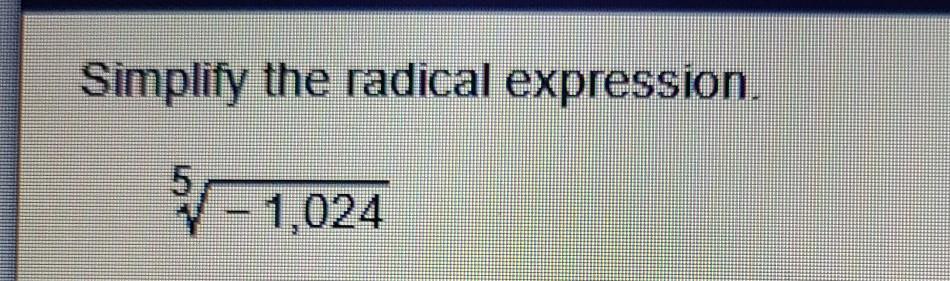 Solved Simplify the radical expression. -1,024 | Chegg.com