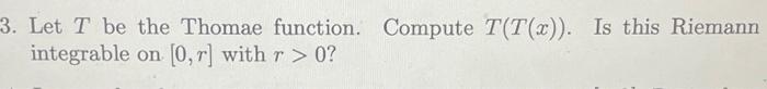 Solved 3. Let T be the Thomae function. Compute T(T(x)). Is | Chegg.com