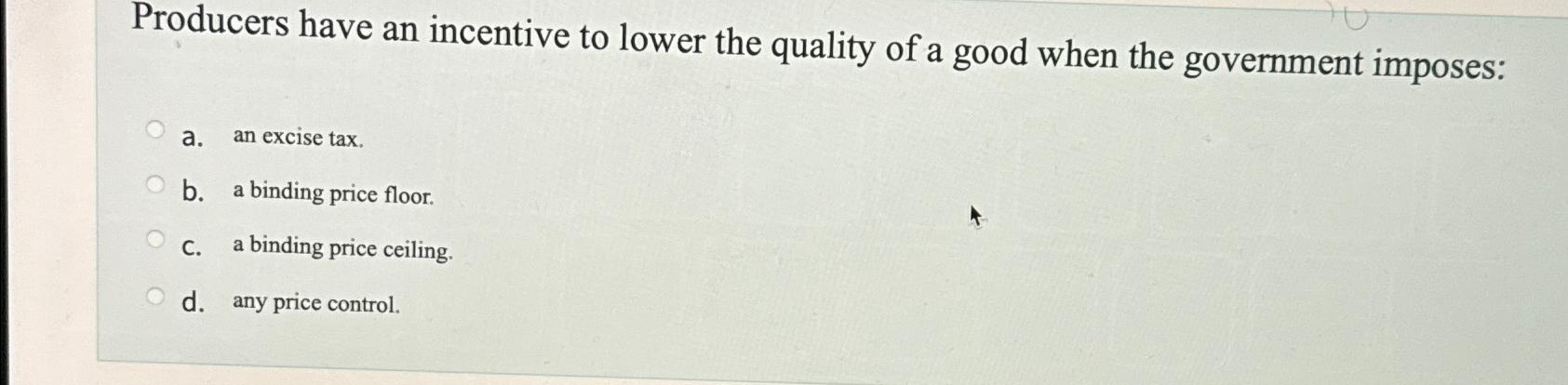 Solved Producers have an incentive to lower the quality of a | Chegg.com
