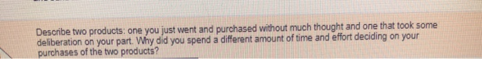 Solved Describe two products: one you just went and | Chegg.com