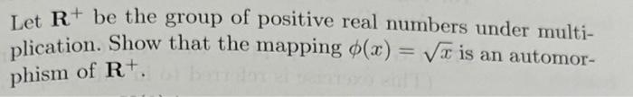 Solved Let R+ be the group of positive real numbers under | Chegg.com