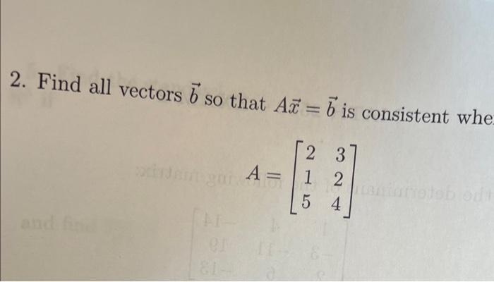 Solved 2. Find all vectors b so that Ax=b is consistent whe | Chegg.com
