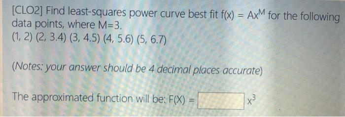 Solved [CLO2] Find least-squares power curve best fit f(x) = | Chegg.com