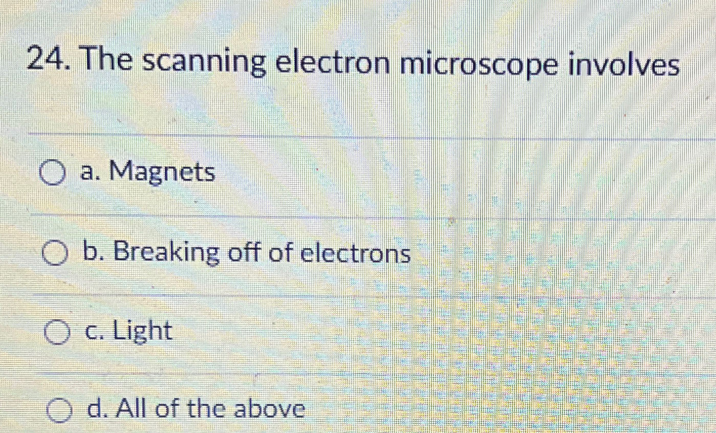 Solved The scanning electron microscope involvesa. | Chegg.com